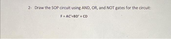 Solved 2- Draw the SOP circuit using AND, OR, and NOT gates | Chegg.com