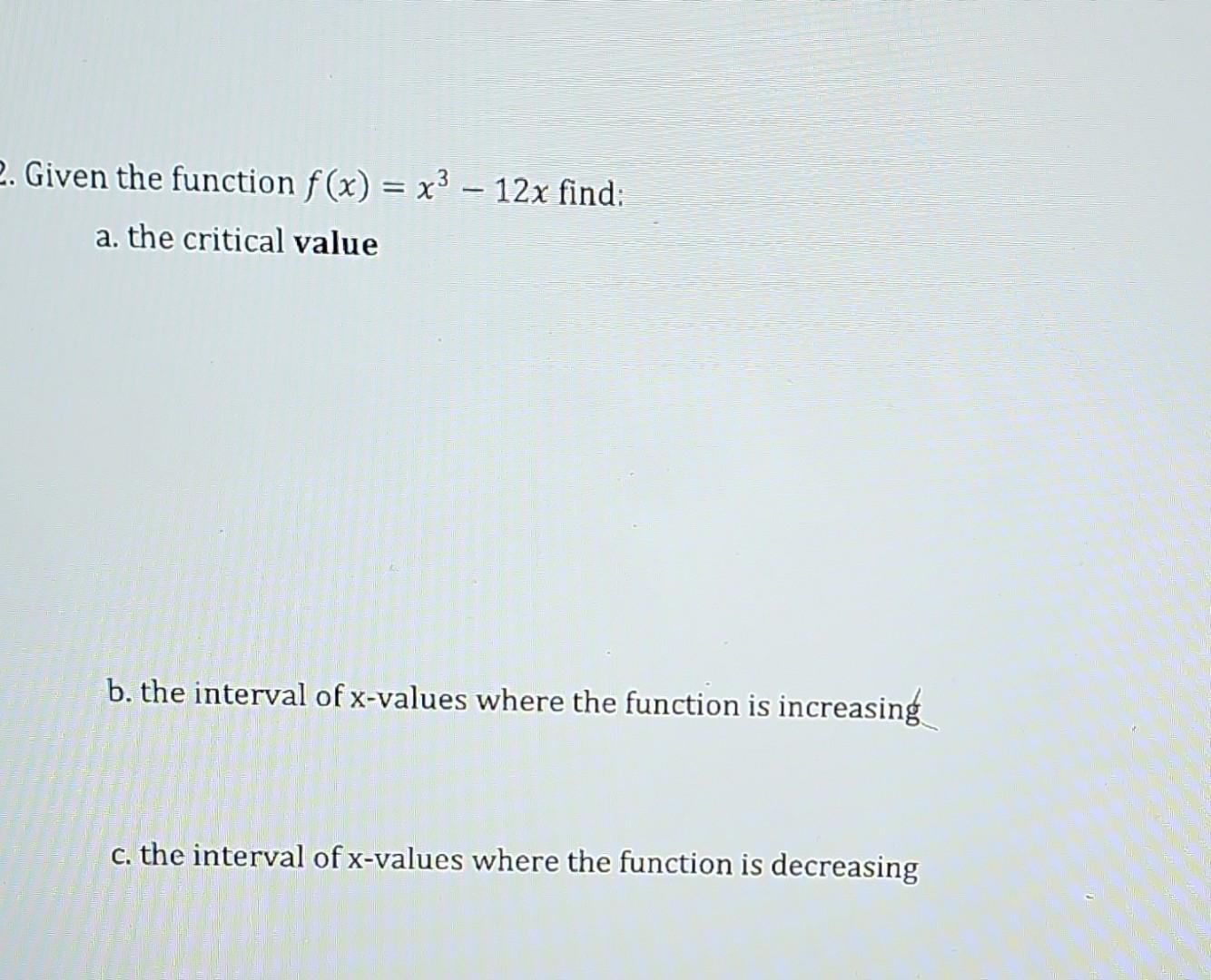 Solved Given the function f(x)=x3−12x find: a. the critical | Chegg.com