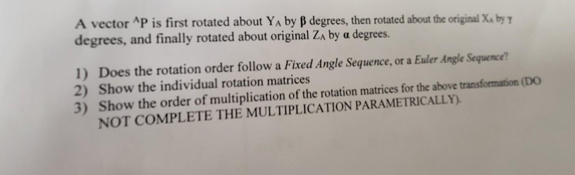 Solved A vector ∧P is first rotated about YA by β degrees, | Chegg.com