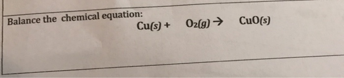 Solved Balance the chemical equation: Cu(s) + O2(g) → Cuo(s) | Chegg.com