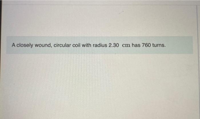Solved A closely wound, circular coil with radius 2.30 cm | Chegg.com
