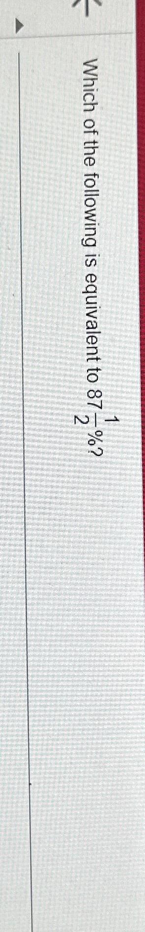 Solved Which of the following is equivalent to 8712% ? | Chegg.com