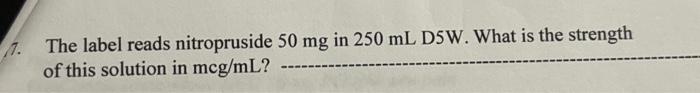 Solved The label reads nitropruside 50mg in 250 mL D5W. What | Chegg.com