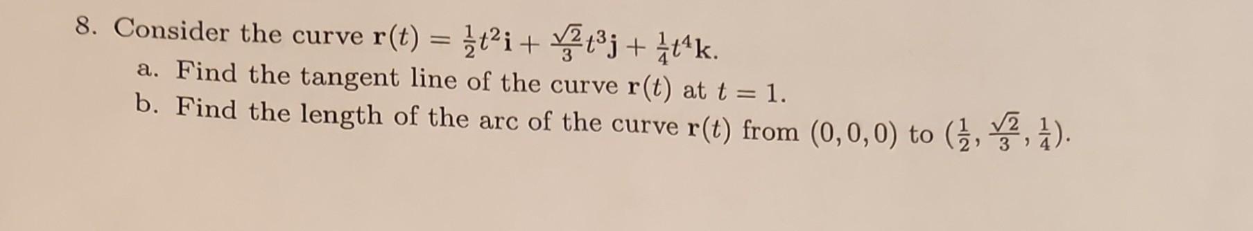 Solved 8. Consider the curve r(t)=21t2i+32t3j+41t4k. a. Find | Chegg.com