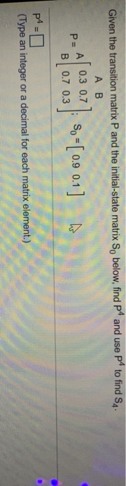 Solved Given the transition matrix P and the initial-state | Chegg.com