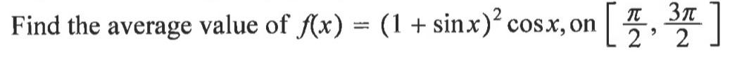 Solved Find the average value of f(x)=(1+sinx)2cosx, ﻿on | Chegg.com