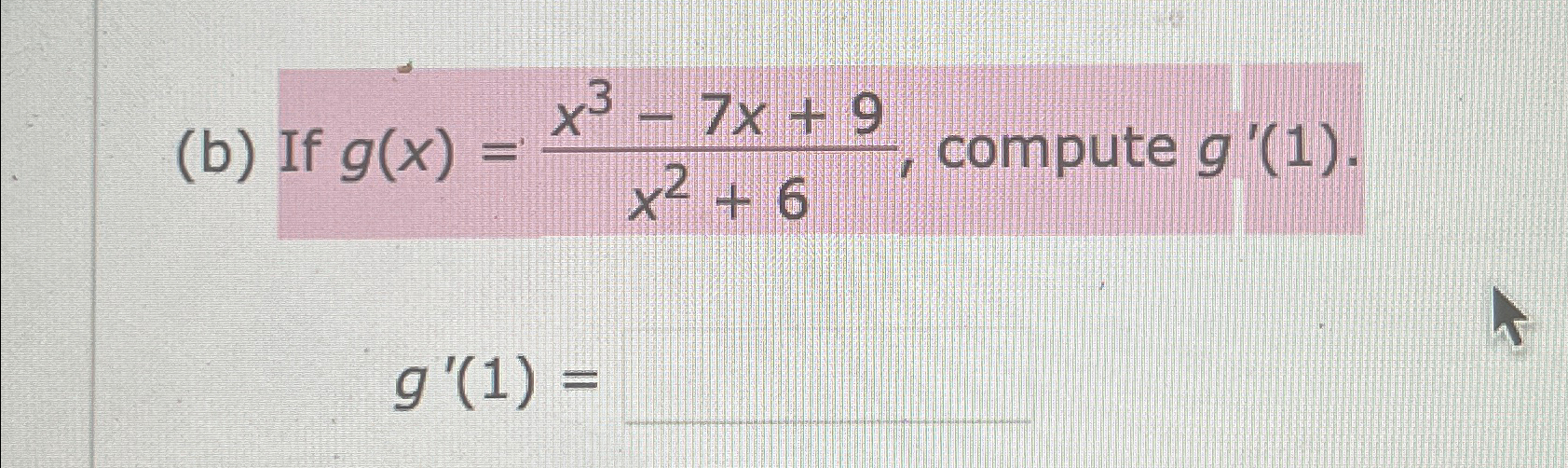 Solved (b) ﻿If g(x)=x3-7x+9x2+6, ﻿compute g'(1)g'(1)= | Chegg.com