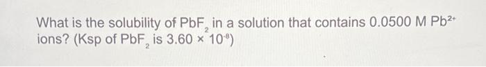 Solved What is the solubility of PbF2 in a solution that | Chegg.com
