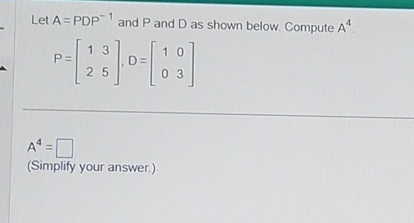 Solved Let A=PDP−1 and P and D as shown below. Compute A4. | Chegg.com