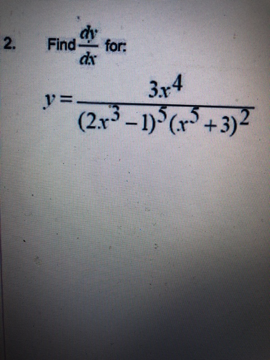 Solved 2. Find dx for: 34 1 =- (2r3 -15 (5 + 3)2 | Chegg.com