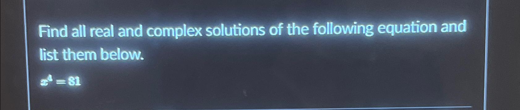 Solved Find all real and complex solutions of the following | Chegg.com
