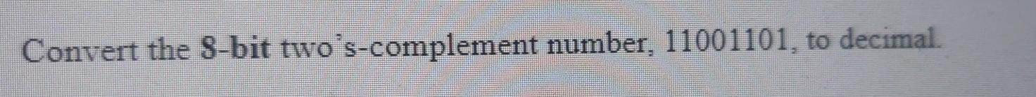 Solved Convert the 8-bit two's-complement number, 11001101, | Chegg.com