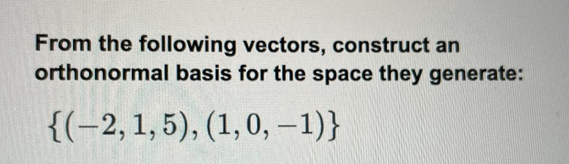 Solved From the following vectors, construct an orthonormal | Chegg.com