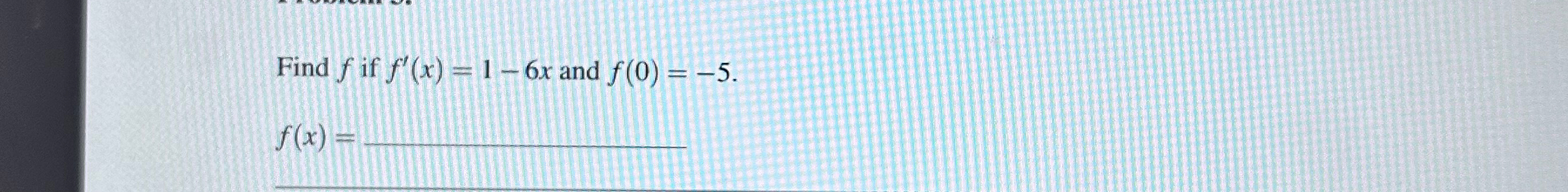 Solved Find f ﻿if f'(x)=1-6x ﻿and f(0)=-5f(x) | Chegg.com