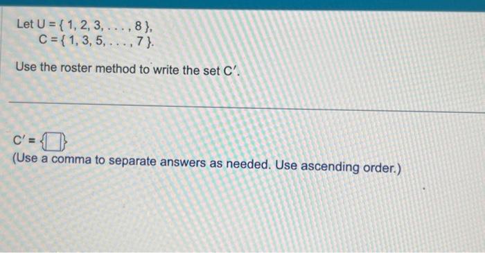 Solved Let U={1,2,3,…,8}C={1,3,5,…,7} Use the roster method | Chegg.com