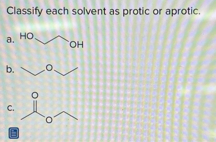 Solved Classify each solvent as protic or aprotic. a. b. C. | Chegg.com