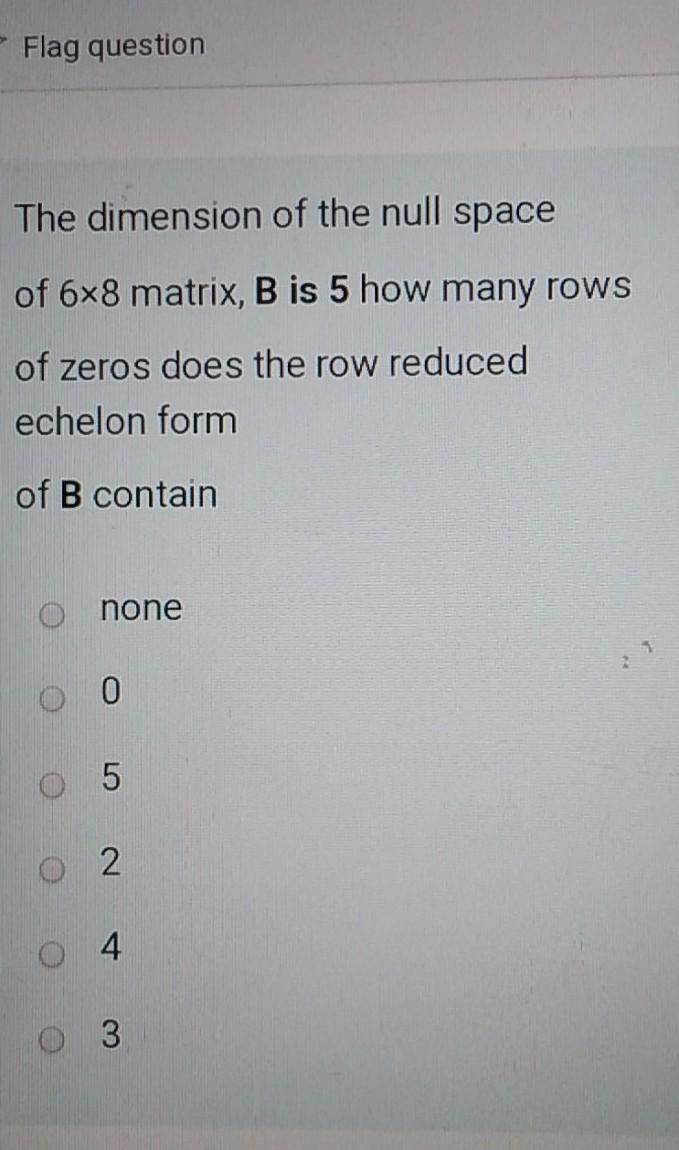 Solved Flag question The dimension of the null space of 6x8 | Chegg.com