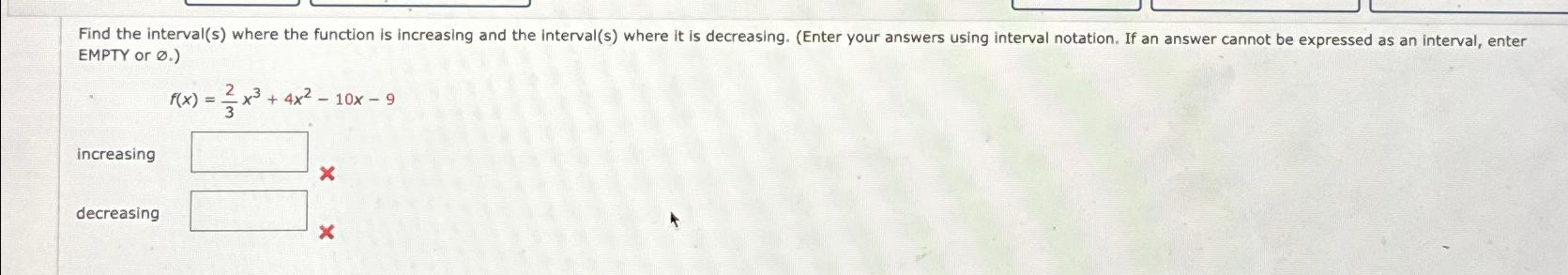 Solved EMPTY or Ø.)f(x)=23x3+4x2-10x-9increasingdecreasing | Chegg.com