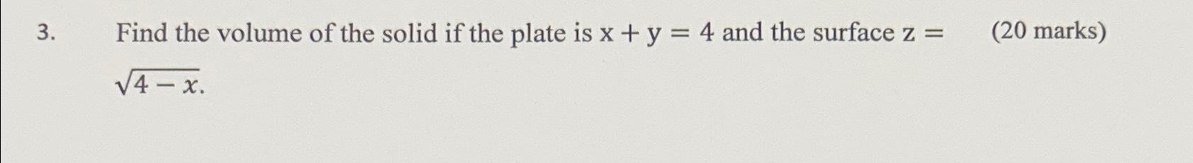 Solved Find the volume of the solid if the plate is x+y=4 | Chegg.com