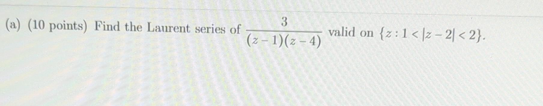 Solved (a) (10 points) Find the Laurent series of | Chegg.com