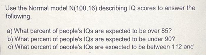Solved Use the Normal model N (100,16) describing IQ scores | Chegg.com