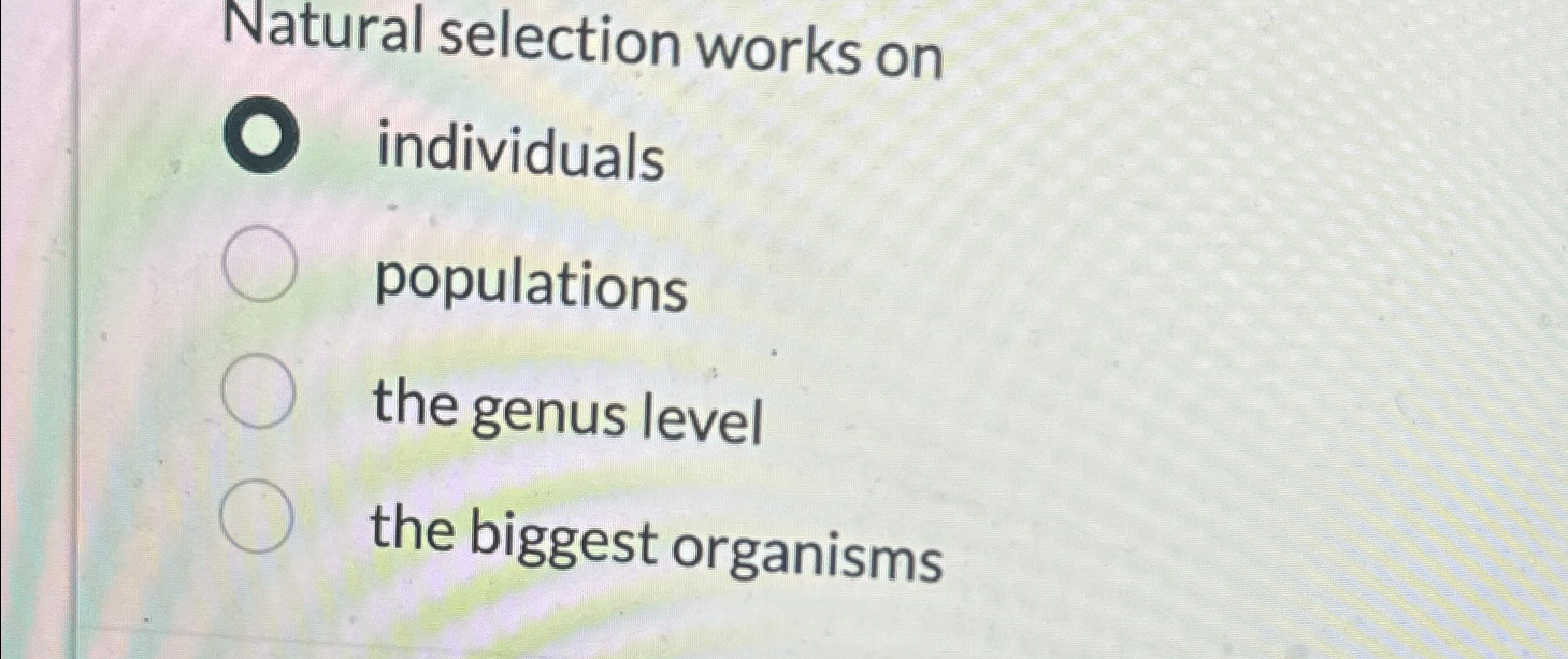 Natural selection works onindividualspopulationsthe | Chegg.com