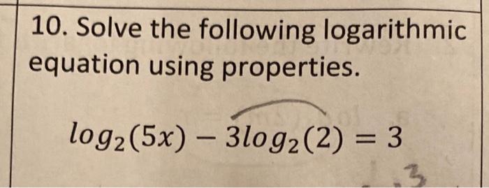 Solved 10. Solve the following logarithmic equation using | Chegg.com