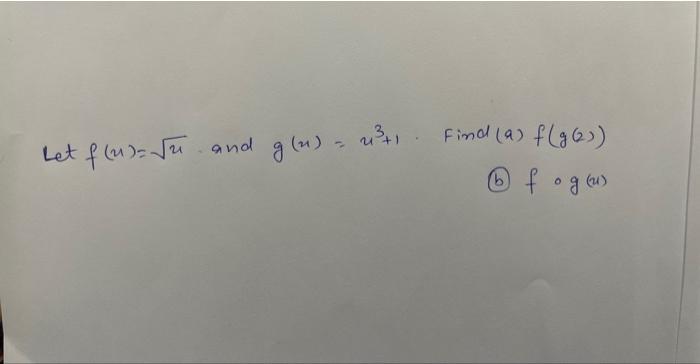 Solved Let f(x)=u and g(x)=x3+1. Find (a)f(g(2)) (b) f∘g(x) | Chegg.com