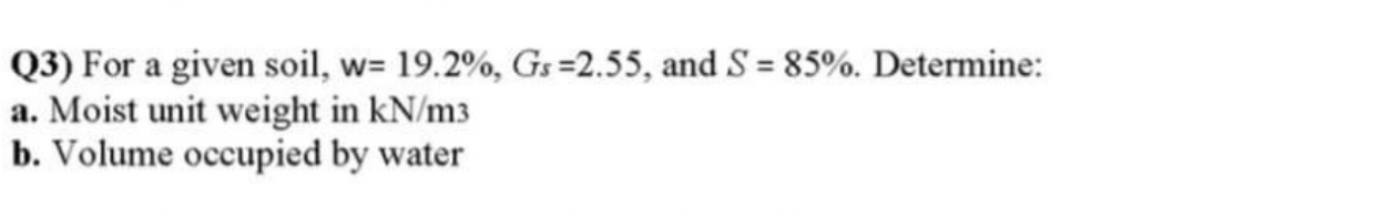 Solved Q3) ﻿For a given soil, w=19.2%,Gs=2.55, ﻿and S=85%. | Chegg.com