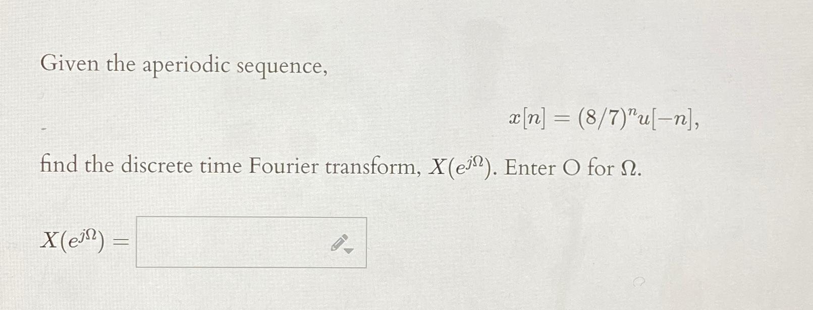 Solved Given the aperiodic sequence,x[n]=(87)nu[-n],find the | Chegg.com