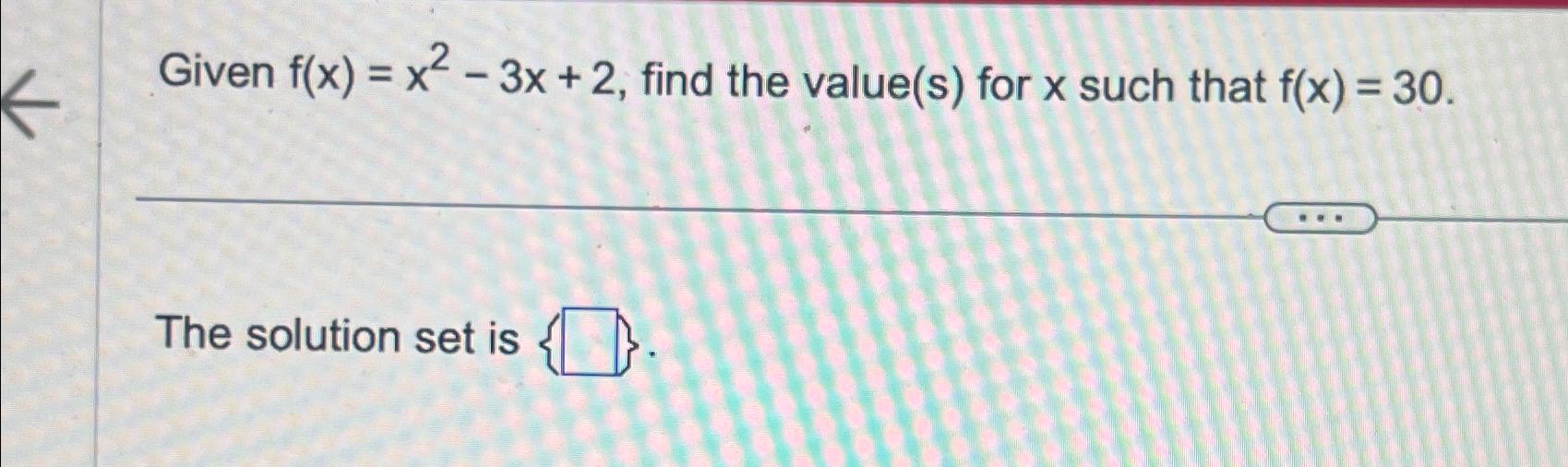 Given f(x)=x2-3x+2, find the value(s) for x such | Chegg.com Given f(x)=x2-3x+2, find the value(s) for x such | Chegg.com