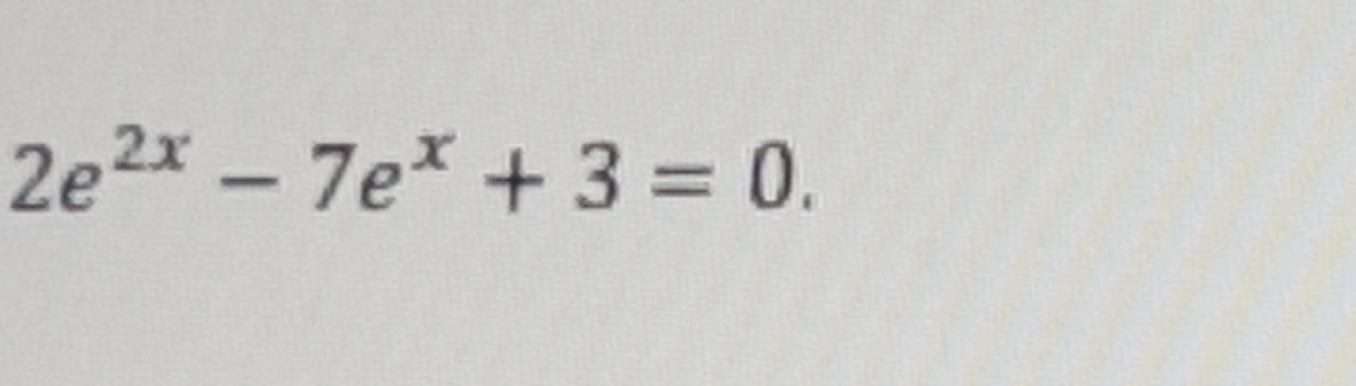 Solved 2e2x-7ex+3=0. | Chegg.com
