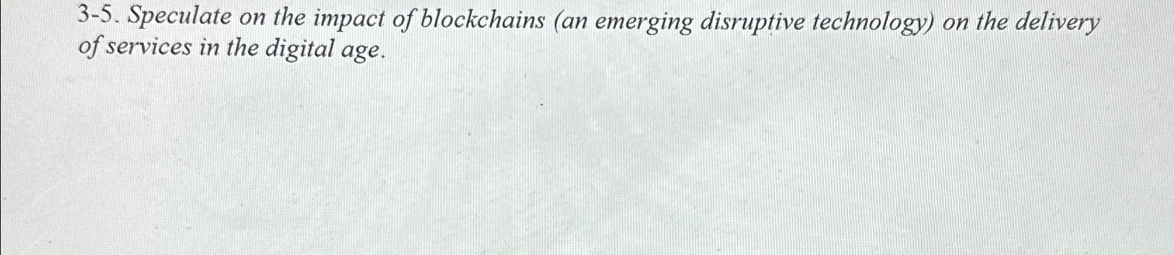 Solved 3-5. ﻿Speculate on the impact of blockchains (an | Chegg.com