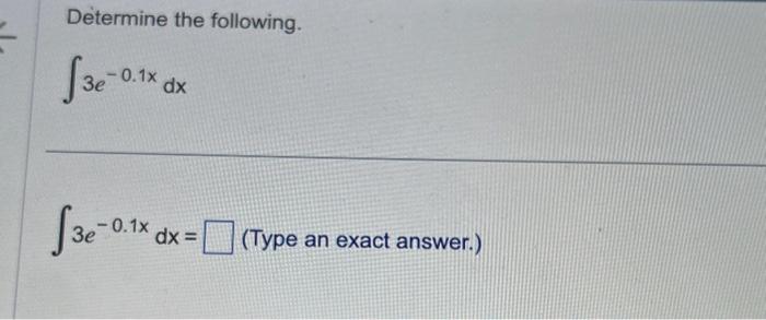 Solved Determine the following. ∫3e−0.1xdx ∫3e−0.1xdx= (Type | Chegg.com