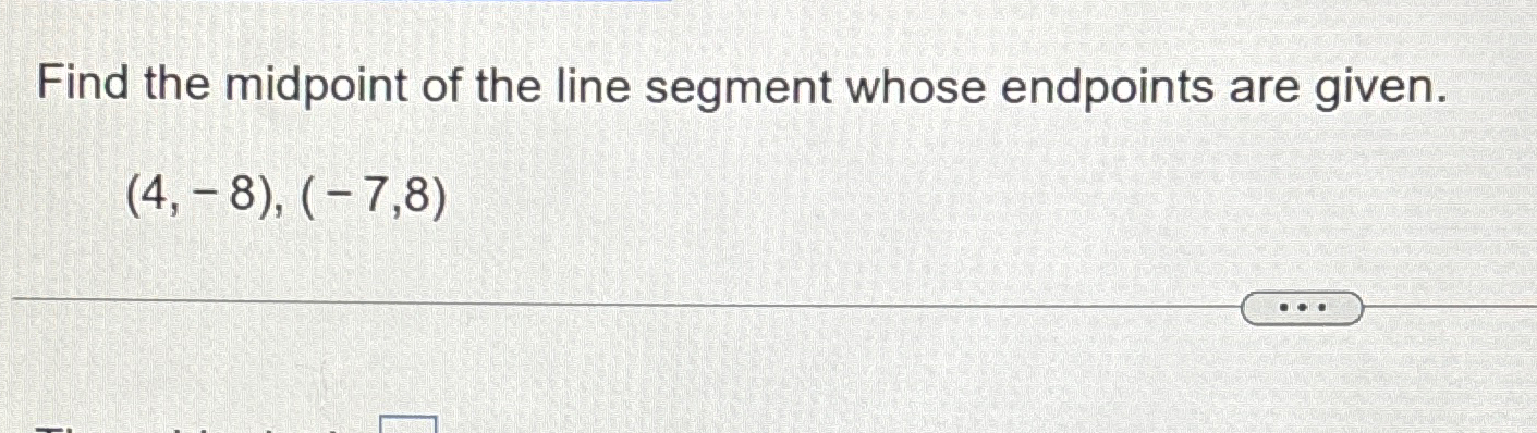 Solved Find the midpoint of the line segment whose endpoints | Chegg.com