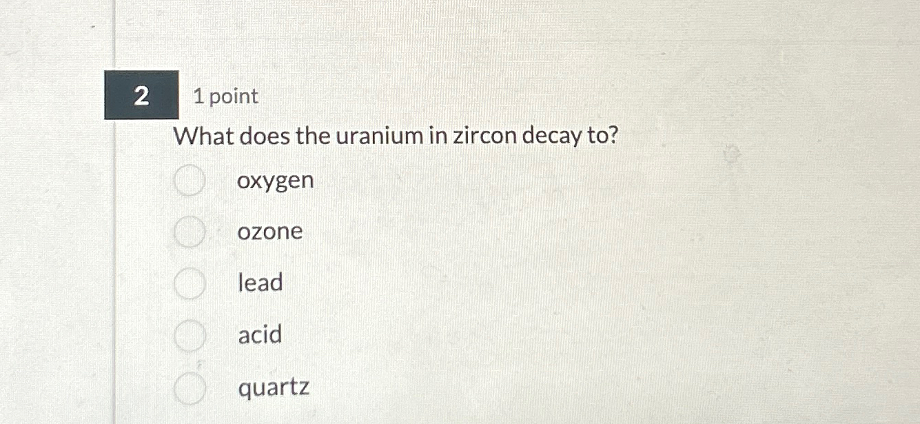 Solved 1 ﻿pointWhat does the uranium in zircon decay | Chegg.com