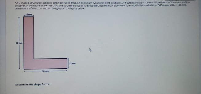 Solved An L-shaped structural section is direct extruded | Chegg.com
