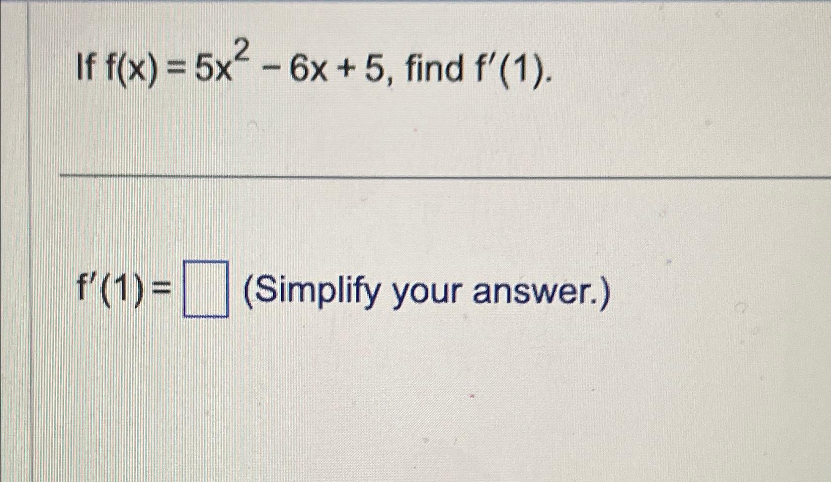 Solved If f(x)=5x2-6x+5, ﻿find f'(1)f'(1)= (Simplify your | Chegg.com