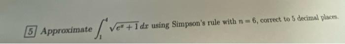 Solved 5 Approximate ∫14ex+1dx using Simpson's rule with | Chegg.com