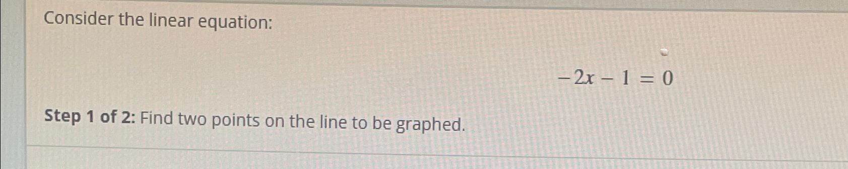 Solved Consider the linear equation:-2x-1=0Step 1 ﻿of 2: | Chegg.com