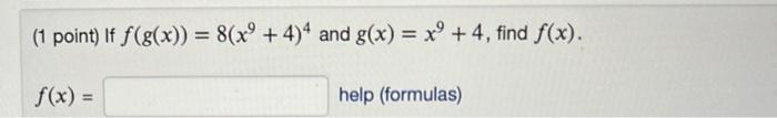 Solved (1 point) If f(g(x))=8(x9+4)4 and g(x)=x9+4, find | Chegg.com