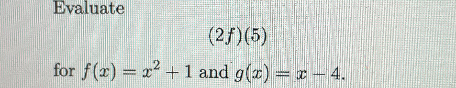 Solved Evaluate(2f)(5)for f(x)=x2+1 ﻿and g(x)=x-4 | Chegg.com