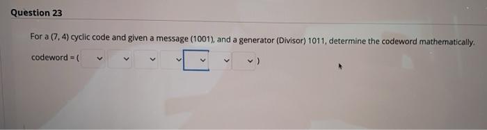 Solved Question 23 For a (7,4) cyclic code and given a | Chegg.com