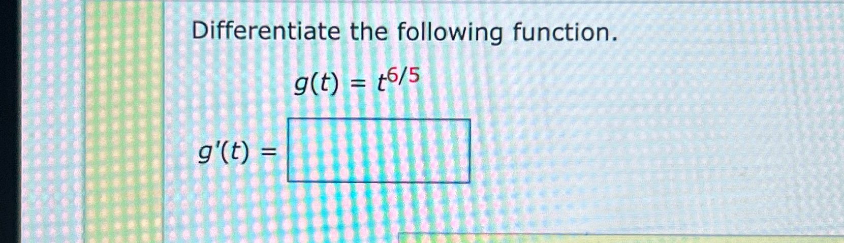 Solved Differentiate the following function.g(t)=t65g'(t)= | Chegg.com