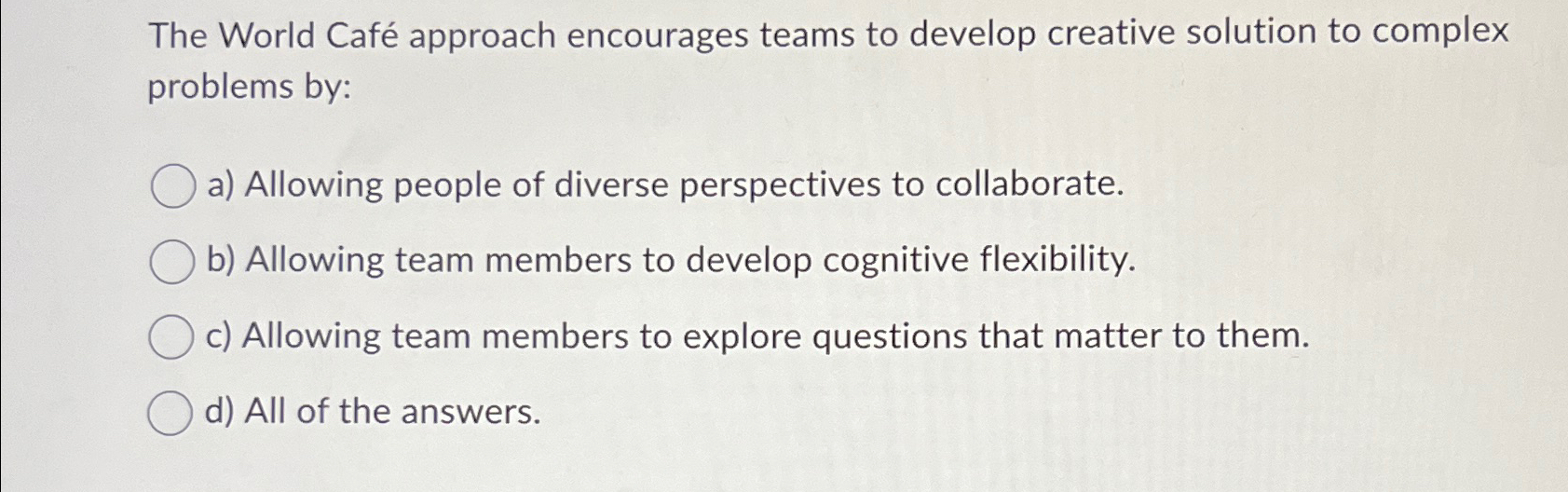 Solved The World Café ﻿approach encourages teams to develop | Chegg.com