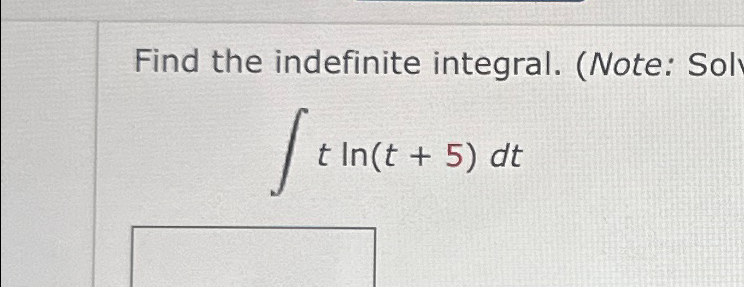 Solved Find the indefinite integral. (Note: Sol∫﻿﻿tln(t+5)dt | Chegg.com