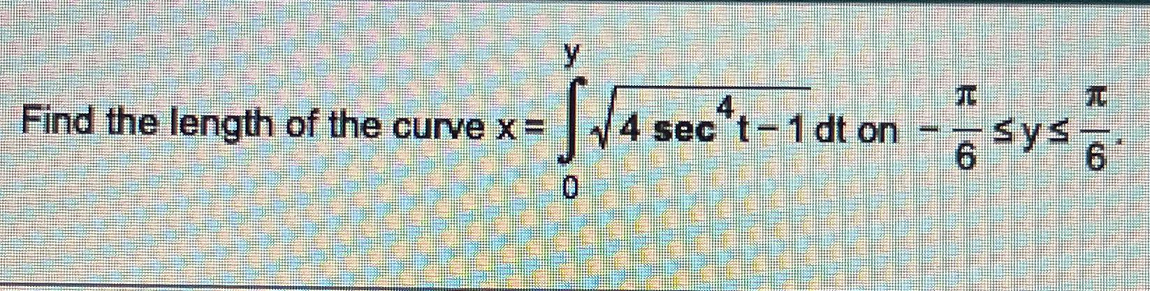 Solved Find the length of the curve x=∫0y4sec4t-12dt ﻿on | Chegg.com