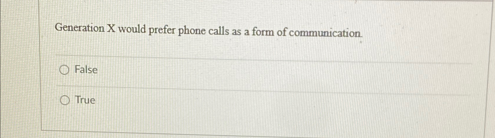 Solved Generation X would prefer phone calls as a form of | Chegg.com