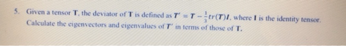 Solved 5. Given a tensor T. the deviator of T is defined as | Chegg.com
