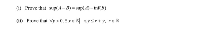 Solved (i) Prove that sup(A-B)=sup(A) - inf(B) (ii) Prove | Chegg.com